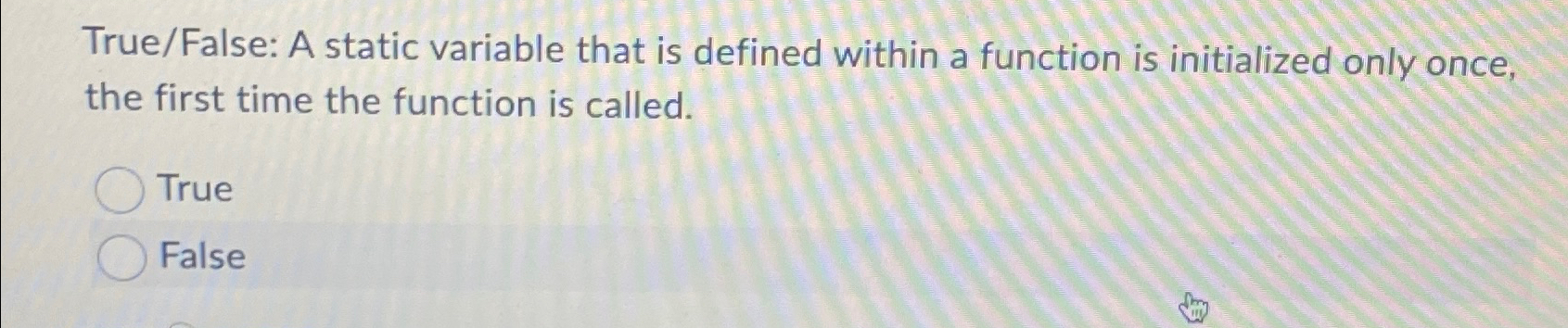 Solved True/False: A static variable that is defined within | Chegg.com