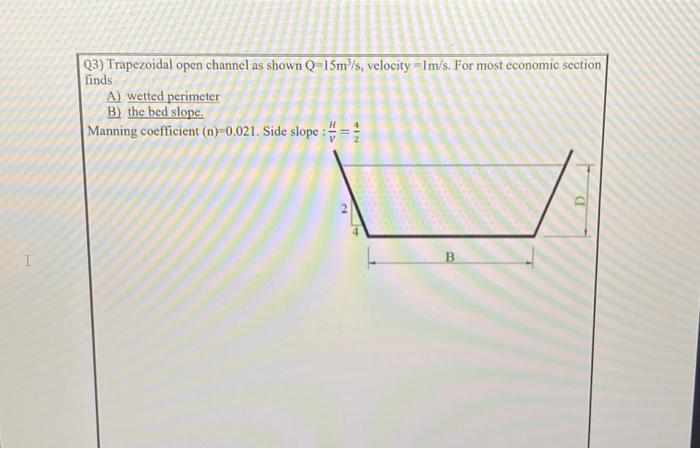 Solved Q3) Trapezoidal open channel as shown Q=15 m3/s, | Chegg.com
