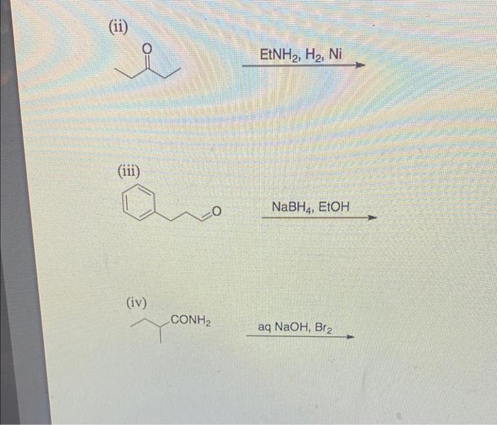 Solved 요 ENH2, H2, Ni (iii) NaBH4, Etон (iv) CONH2 aq NaOH, | Chegg.com