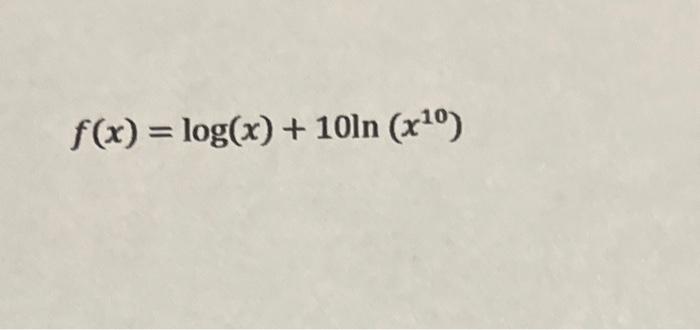 Solved f(x)=log(x)+10ln(x10) | Chegg.com