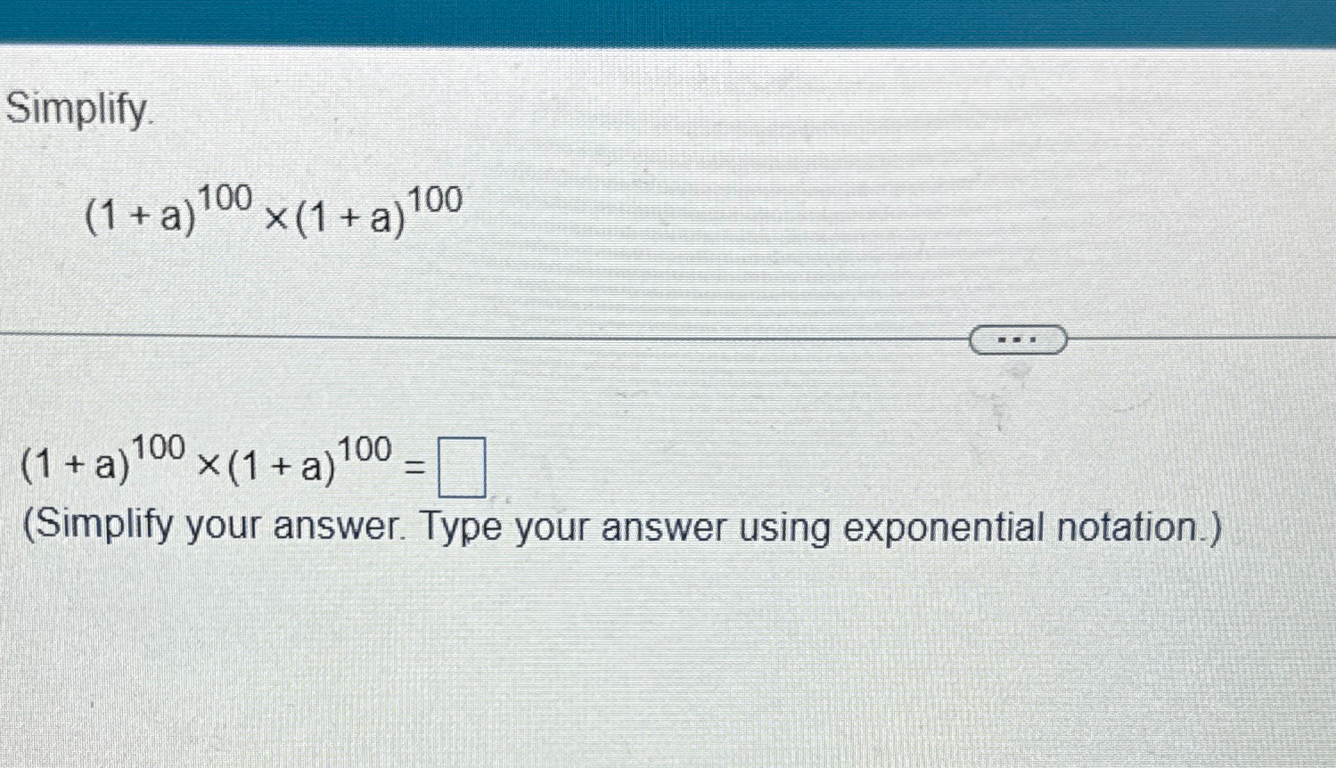 Solved Simplify.(1+a)100×(1+a)100(1+a)100×(1+a)100=(Simplify | Chegg.com