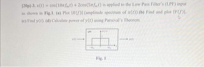 Solved [20p]-3. x(t)=cos(10πfmt)+2cos(5πfmt) is applied to | Chegg.com