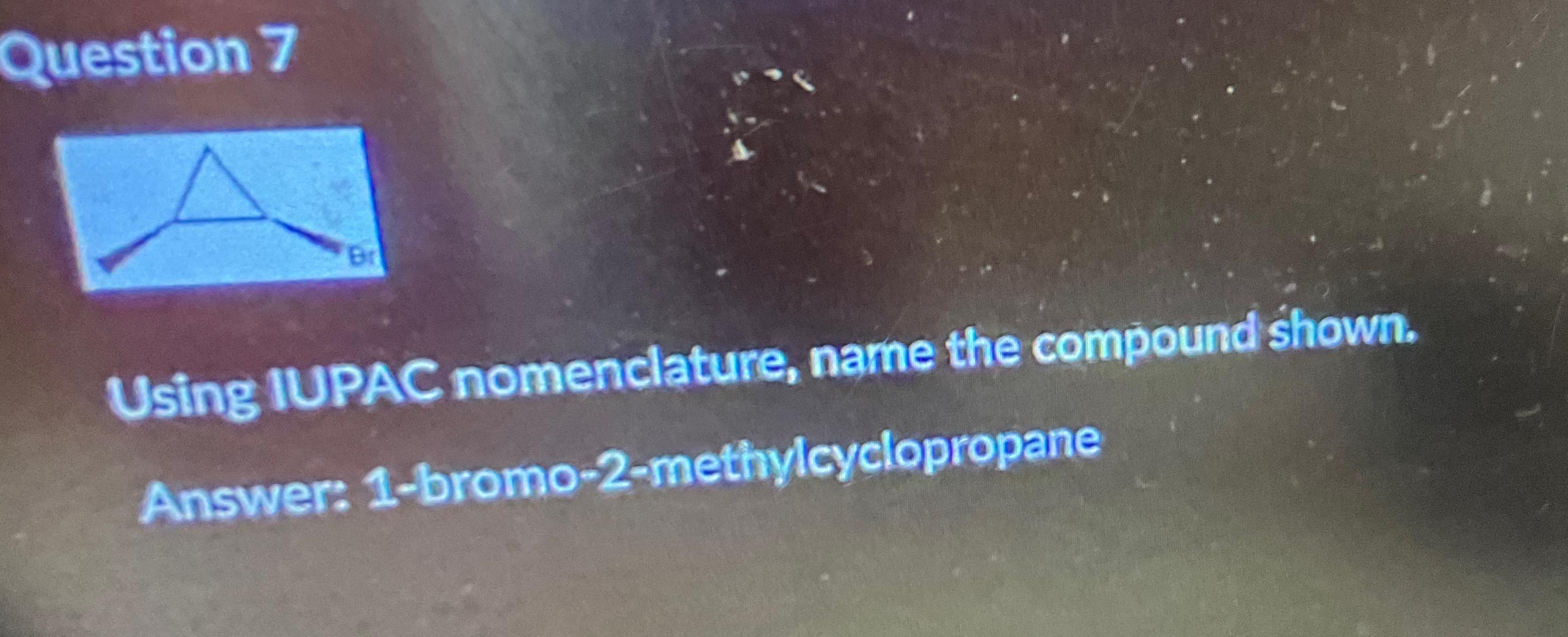 Solved Question 7Using IUPAC nomenclature, name the compound | Chegg.com