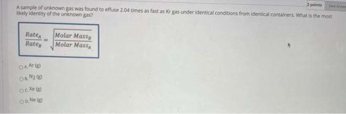 Solved 2 points A sample of unknown gas was found to effuse | Chegg.com