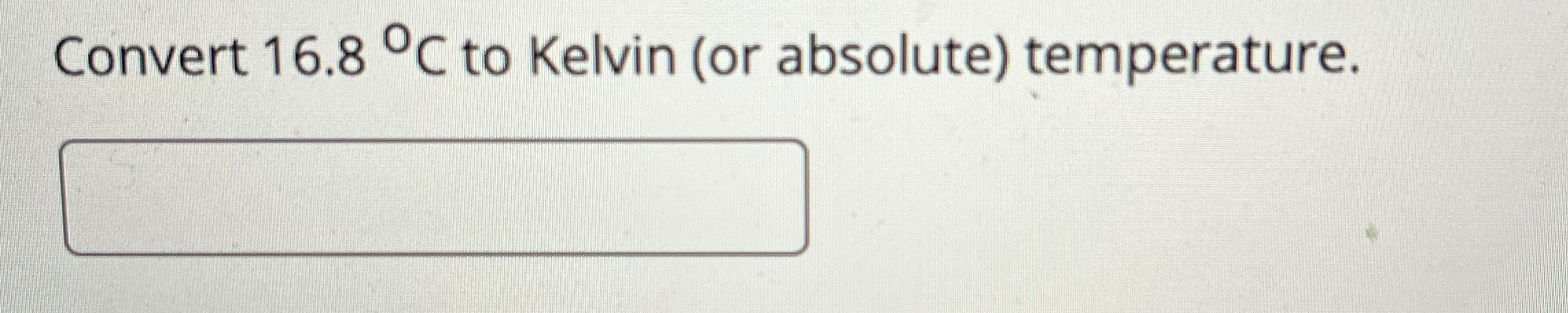 Solved Convert 16.8°C ﻿to Kelvin (or absolute) ﻿temperature. | Chegg.com