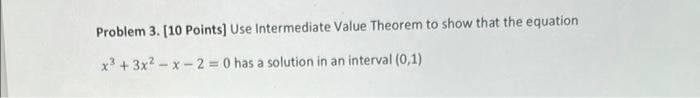 Solved Problem 3. [10 Points Use Intermediate Value Theorem | Chegg.com