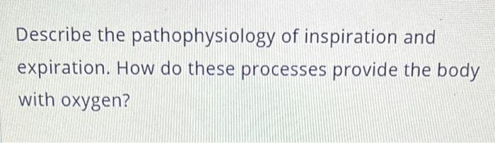 Solved Describe the pathophysiology of inspiration and | Chegg.com