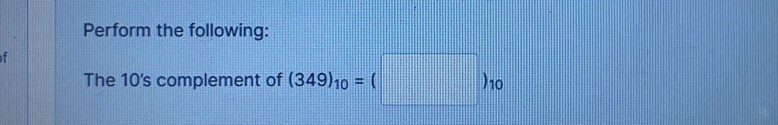 Solved Perform the following:The 10 's complement of | Chegg.com