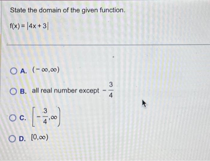 State the domain of the given function. f(x)=∣4x+3∣ | Chegg.com
