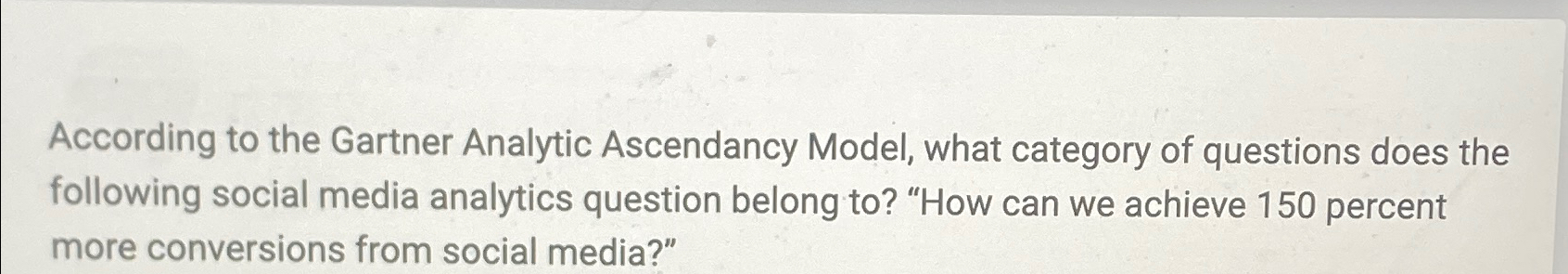 Solved According to the Gartner Analytic Ascendancy Model, | Chegg.com