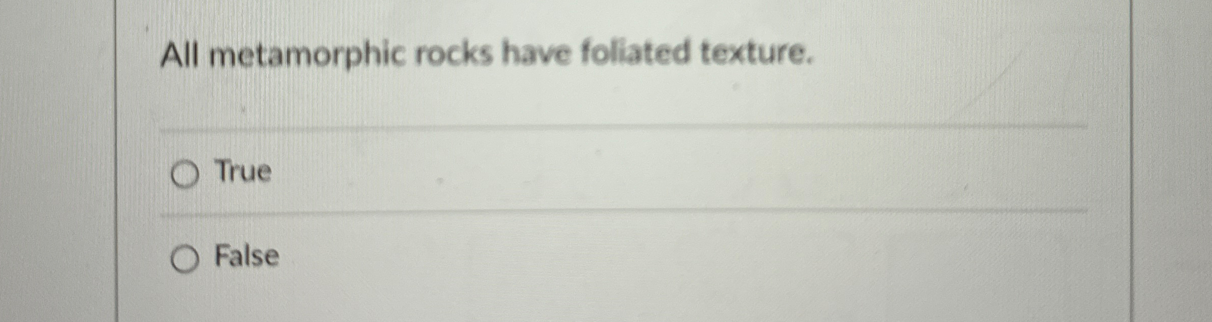 Solved All metamorphic rocks have foliated texture.TrueFalse | Chegg.com