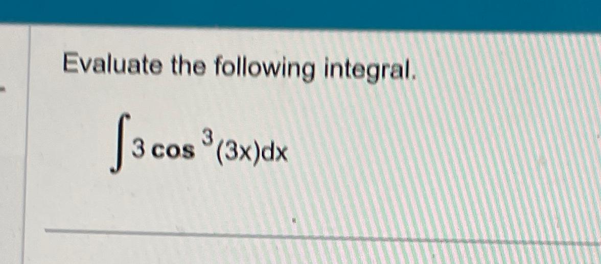 Solved Evaluate the following integral.∫﻿﻿3cos3(3x)dx | Chegg.com