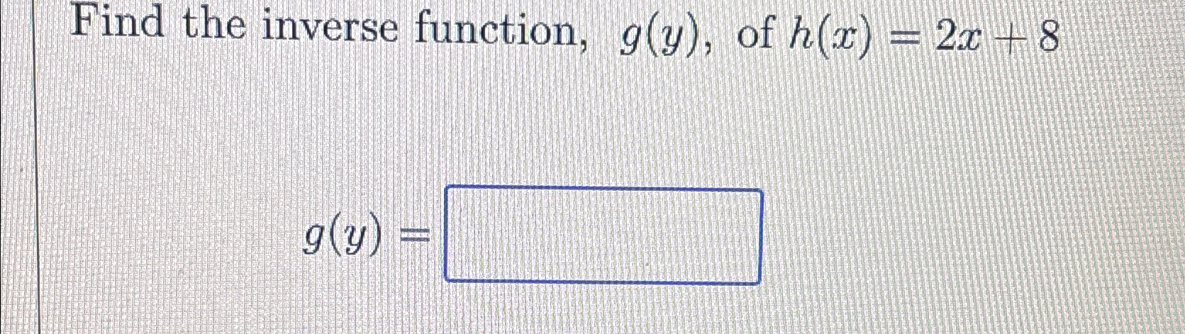 Solved Find the inverse function, g(y), ﻿of h(x)=2x+8g(y)= | Chegg.com