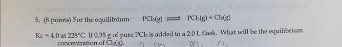 Solved 5. (8 points) For the equilibrium: PCl5( g)⇌PCl3( | Chegg.com