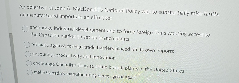 Solved An objective of John A. ﻿MacDonald's National Policy | Chegg.com
