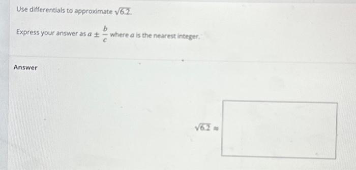 Solved Use differentials to approximate 6.2 Express your | Chegg.com