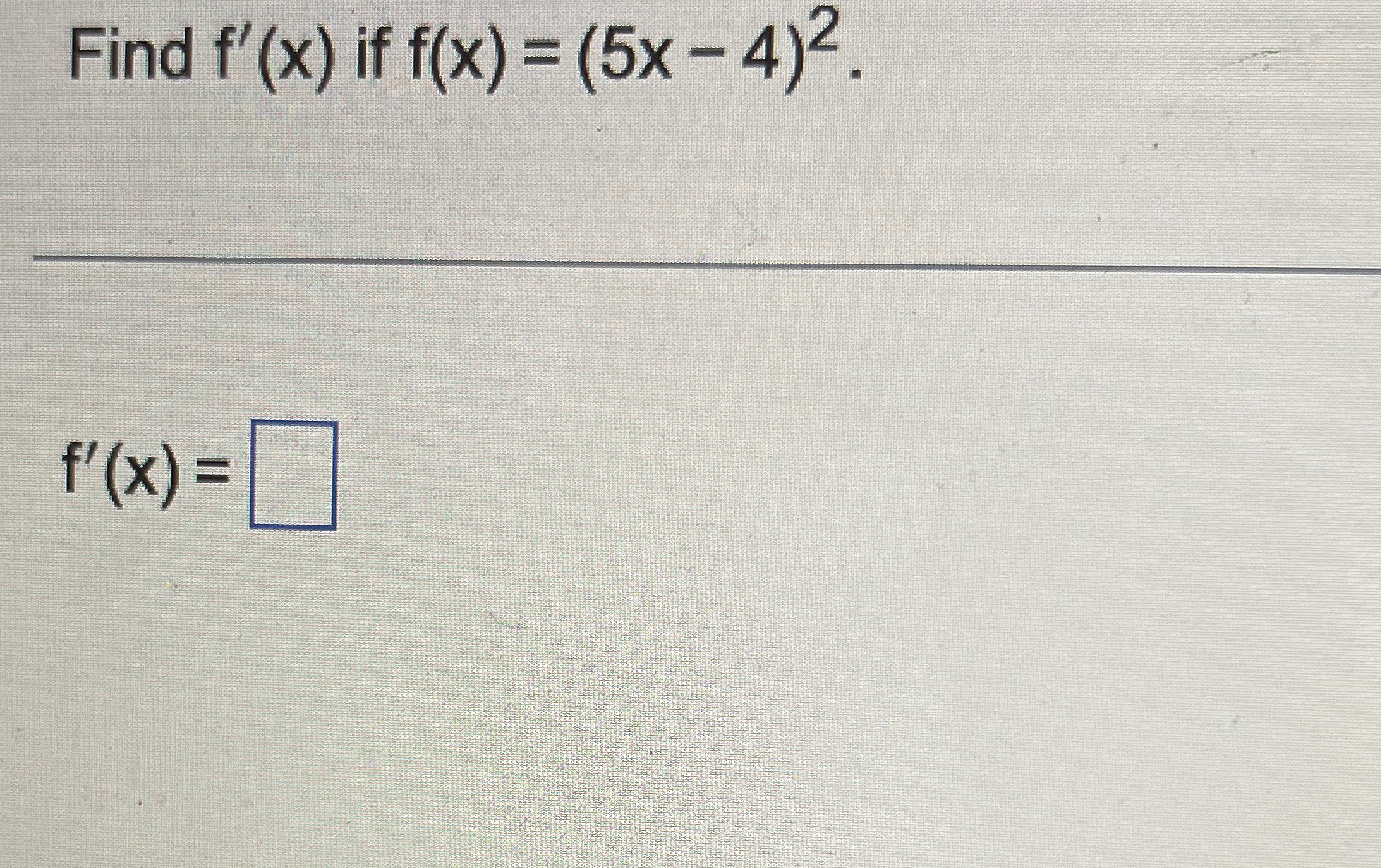 Solved Find f'(x) ﻿if f(x)=(5x-4)2f'(x)= | Chegg.com