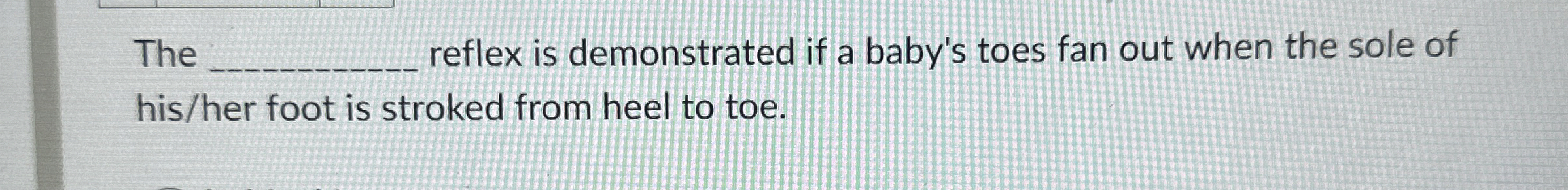 Solved The ﻿reflex is demonstrated if a baby's toes fan | Chegg.com