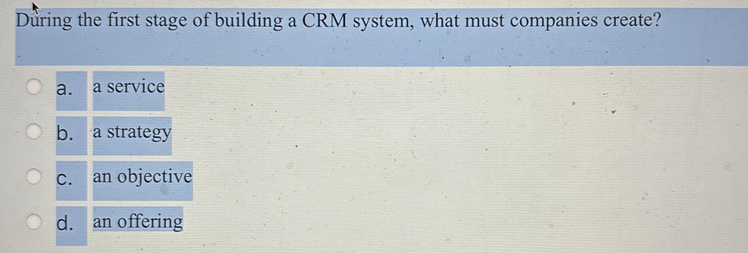 Solved Dưring the first stage of building a CRM system, what | Chegg.com