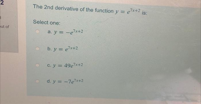 Solved 2 The 2nd derivative of the function y = e7x+2 is: = | Chegg.com