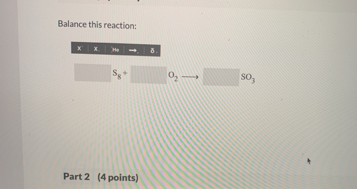 Solved Balance this reaction: X X. He S8+ 02 → SO3 Part 2 (4 | Chegg.com