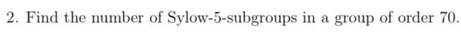 Solved 2. Find the number of Sylow-5-subgroups in a group of | Chegg.com