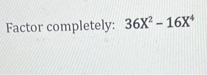 Solved Factor completely: 36X2−16X4 | Chegg.com