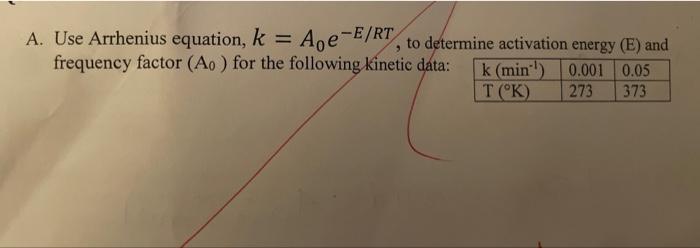 Solved A. Use Arrhenius equation, k=A0e−E/RT, to determine | Chegg.com