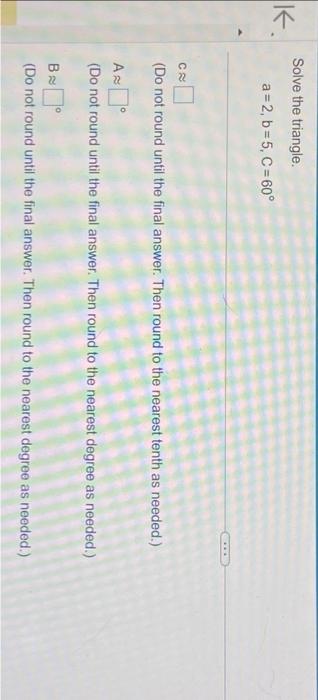 Solved Solve the triangle. a=2,b=5,C=60∘ c≈ (Do not round | Chegg.com