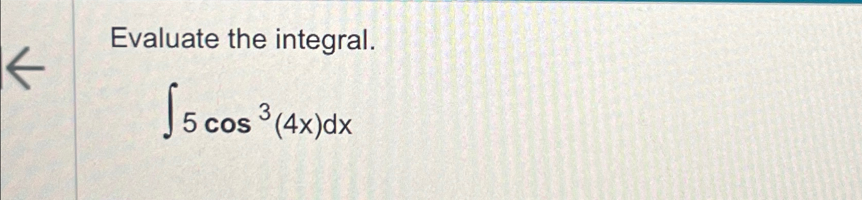 Solved Evaluate the integral.∫﻿﻿5cos3(4x)dx | Chegg.com