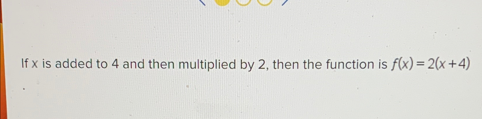 Solved If x ﻿is added to 4 ﻿and then multiplied by 2 , ﻿then | Chegg.com