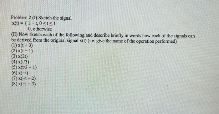 Solved Problem 2 (1) Sketch the signal x(t) = {1 - 1,0 | Chegg.com