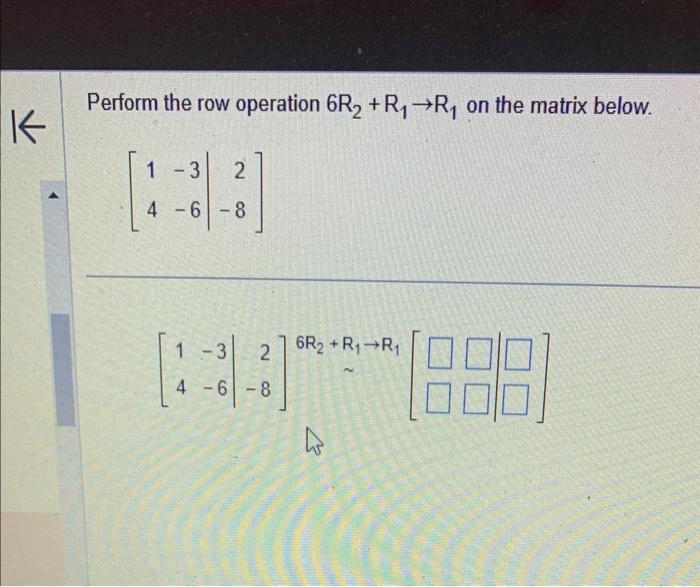 Solved Perform the row operation 6R2+R1→R1 on the matrix | Chegg.com