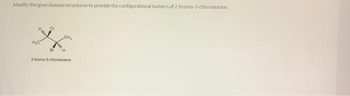 Solved Modify the given butane structures to provide the | Chegg.com
