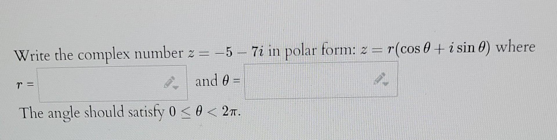 Solved Write the complex number z=−5−7i in polar form: | Chegg.com