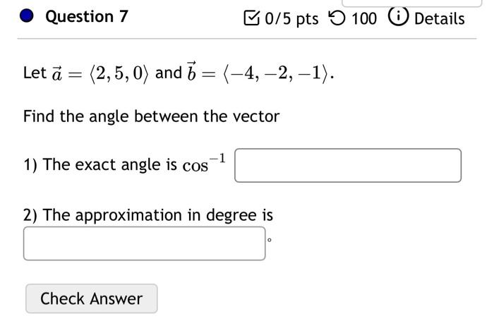 Solved Let a= 2,5,0 and b= −4,−2,−1 . Find the angle | Chegg.com