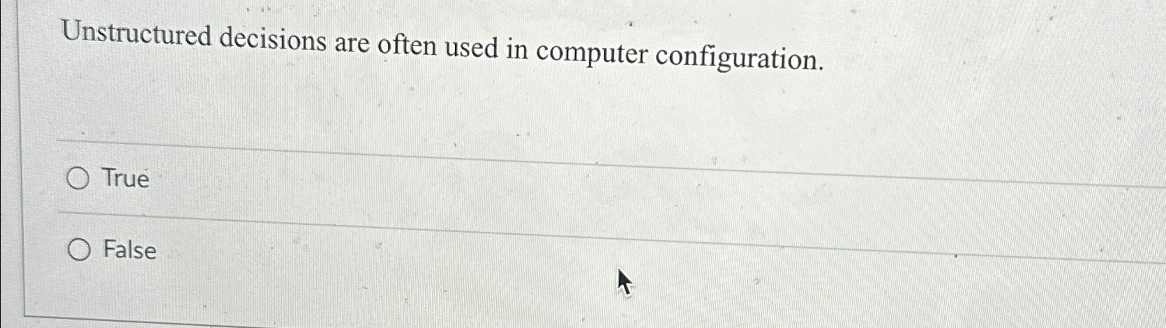 Solved Unstructured decisions are often used in computer | Chegg.com