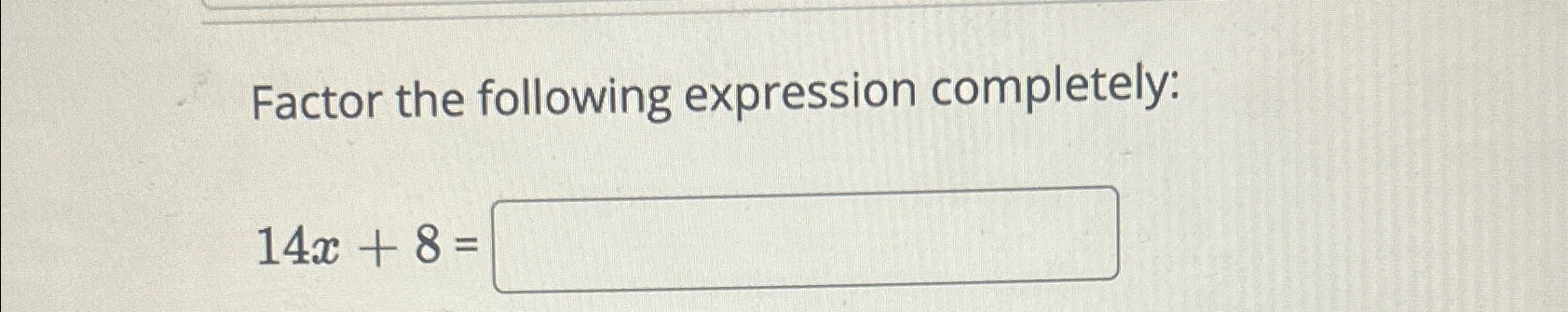 Solved Factor the following expression completely:14x+8= | Chegg.com