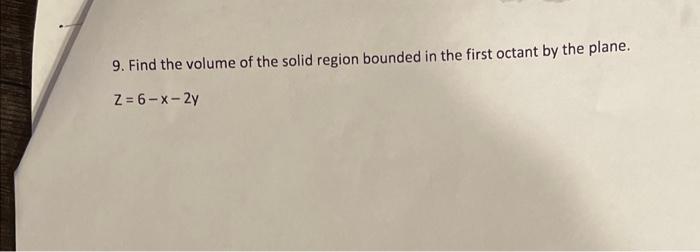 Solved 9. Find the volume of the solid region bounded in the | Chegg.com