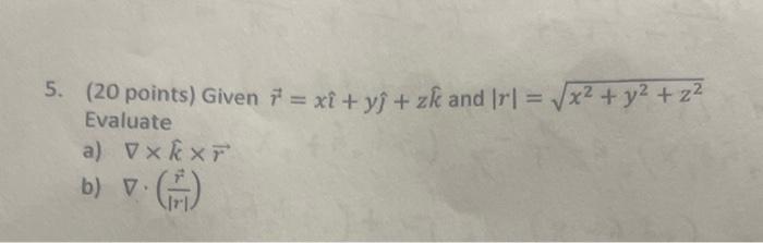 Solved 5. (20 points) Given r=x ^+y ^+zk^ and ∣r∣=x2+y2+z2 | Chegg.com