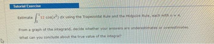 Solved Tutorial Exercise Estimate Jo [ 12 cos(x2) dx using | Chegg.com
