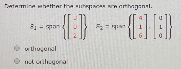 Solved Determine whether the subspaces are orthogonal. S1 = | Chegg.com