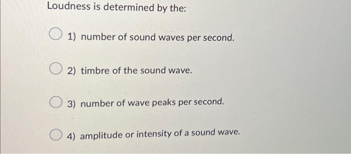 Solved Loudness is determined by the: 1) number of sound | Chegg.com