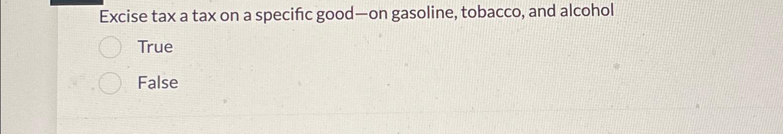 Solved Excise tax a tax on a specific good-on gasoline, | Chegg.com