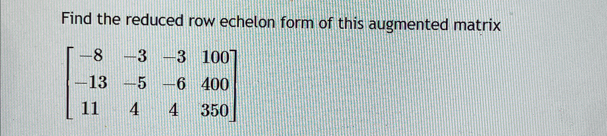Solved Find the reduced row echelon form of this augmented | Chegg.com