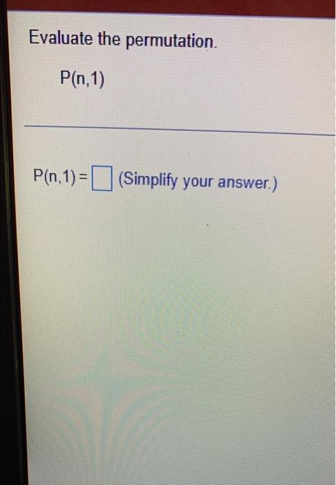 Solved Evaluate the permutation. P(n,1) P(n,1)= (Simplify | Chegg.com