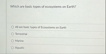 Solved Which are basic types of ecosystems on Earth?All are | Chegg.com