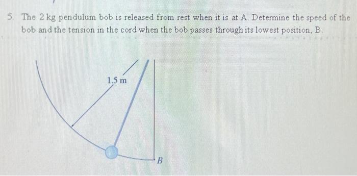 Solved 5. The 2 kg pendulum bob is released from rest when | Chegg.com