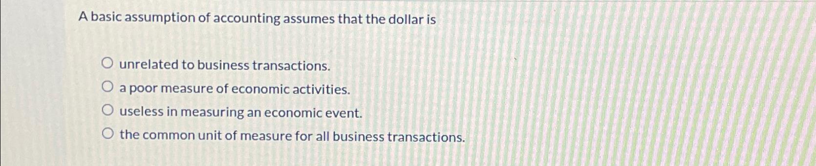 Solved A basic assumption of accounting assumes that the | Chegg.com