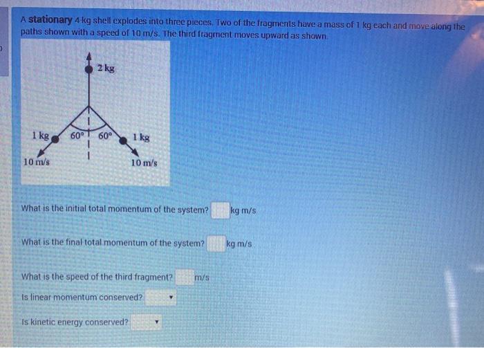 Solved A stationary 4 kg shell explodes into three pieces. | Chegg.com